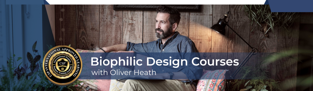 Biophilic Design Courses with Oliver Heath | CSP Int'l Certified ...