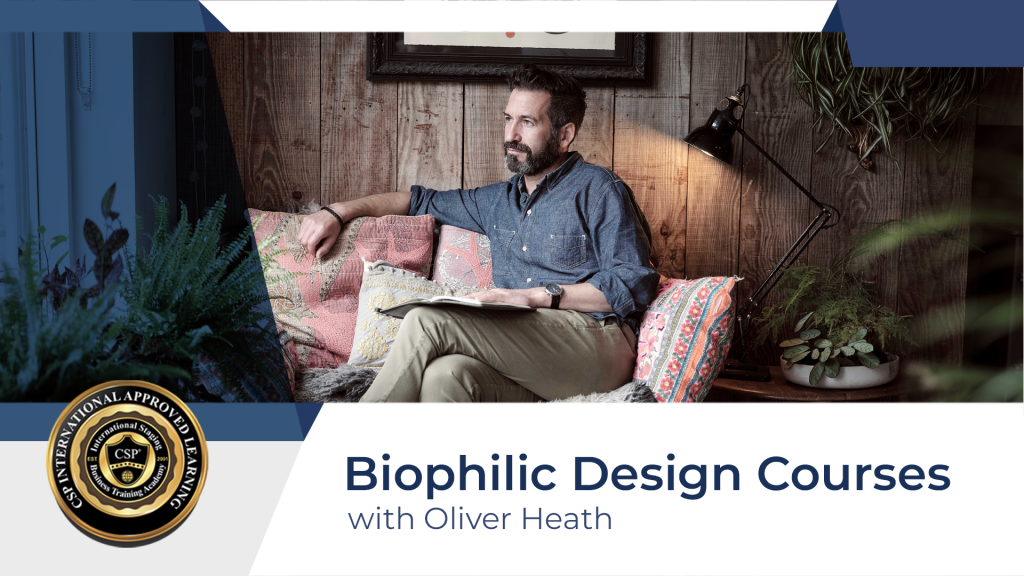 Biophilic Design Courses with Oliver Heath | CSP Int'l Certified ...